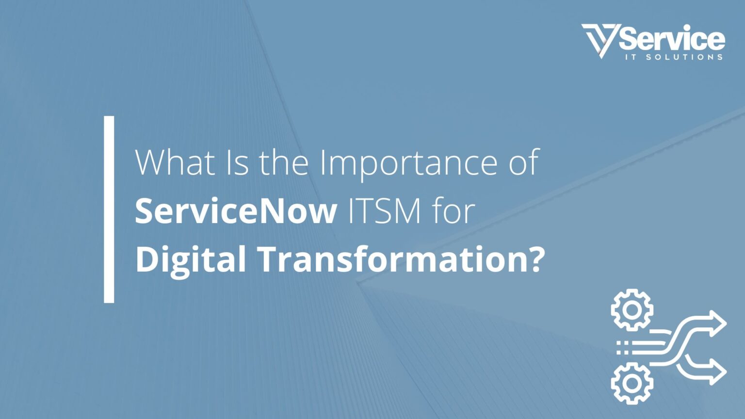 What Is the Importance of ServiceNow ITSM for Digital Transformation? - VService IT Solution