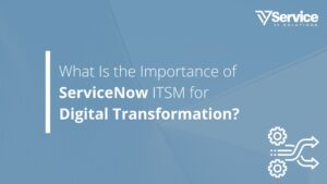 What Is the Importance of ServiceNow ITSM for Digital Transformation ...
